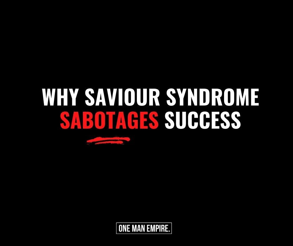 Why Saviour Syndrome Sabotages Success - One Man Empire