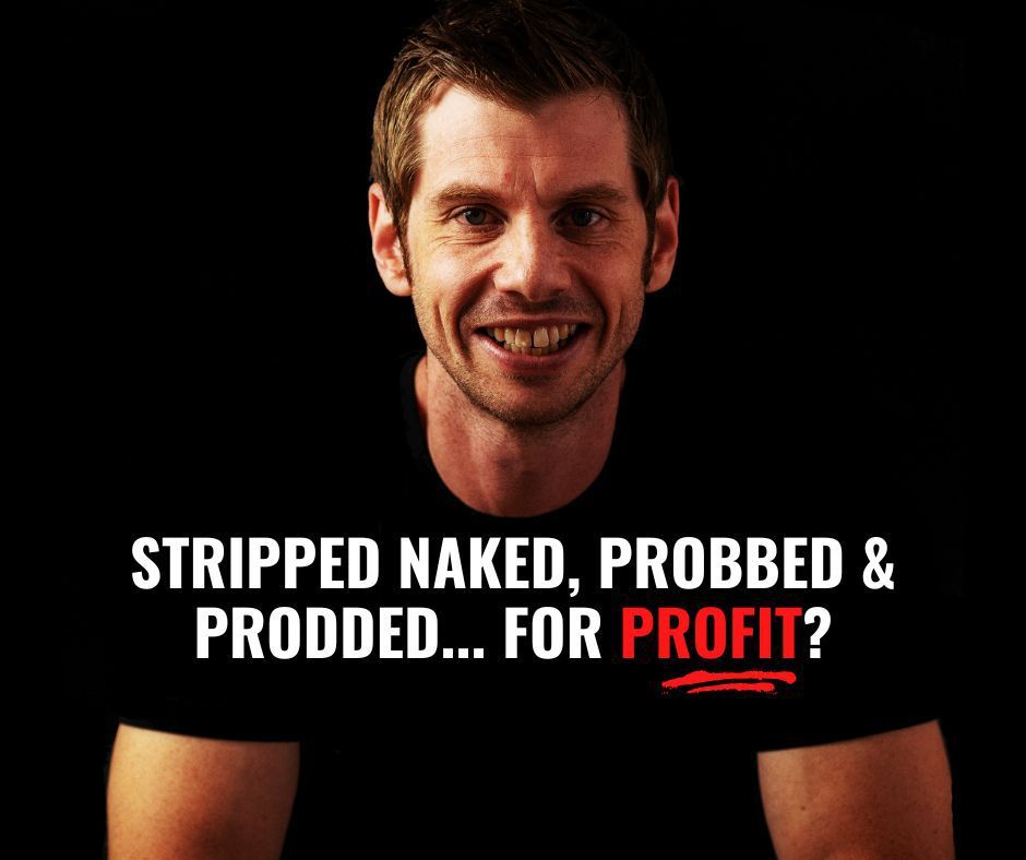 Stripped Naked, Probbed & Prodded... for Profit? - One Man Empire