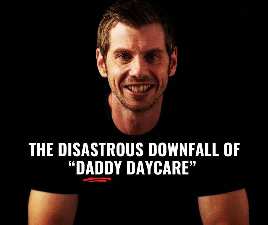 The Disastrous Downfall Of “Daddy Daycare” - One Man Empire